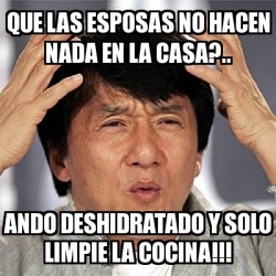 Meme Jackie Chan - QUE LAS ESPOSAS NO HACEN NADA EN LA CASA?.. aNDO ...