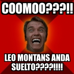 Meme Arnold - COOMOO???!! LEO MONTANS ANDA SUELTO????!!!! - 5063732