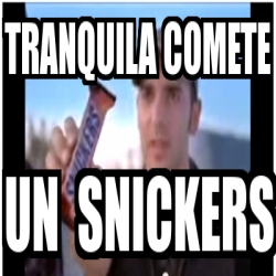 Meme Personalizado - tranquila comete un snickers - 5068081