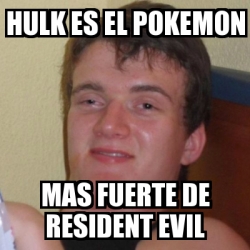 Meme Stoner Stanley - hulk es el pokemon mas fuerte de resident evil ...