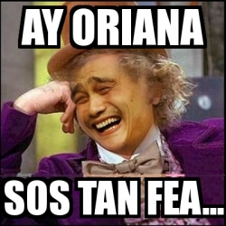 Meme Yao Wonka - ay oriana sos tan fea... - 5657464