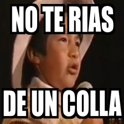 Meme Personalizado - no te rias de un colla - 5673945