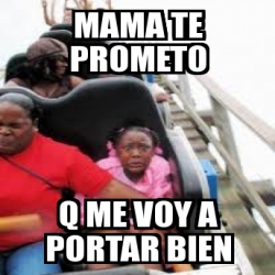 Meme Personalizado - mama te prometo q me voy a portar bien - 5673976