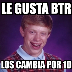 Meme Bad Luck Brian - Le gusta btr los cambia por 1D - 5689602