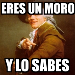 Meme Joseph Ducreux - ERES UN MORO Y LO SABES - 5072352