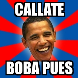 Meme Obama - callate boba pues - 5074447