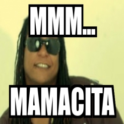 Meme Personalizado - mmm... mamacita - 5077978
