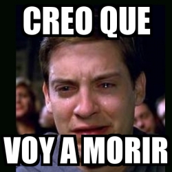 Meme crying peter parker - Creo que voy a morir - 5079685