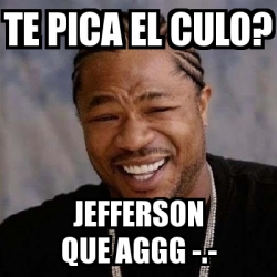 Meme Yo Dawg - te pica el culo? jefferson que aggg -.- - 5714065