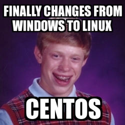 Meme Bad Luck Brian - finally changes from windows to Linux Centos ...