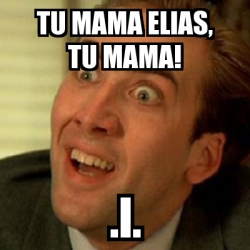 Meme No me digas - TU mama elias, tu mama! .i. - 5790363