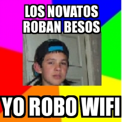 Meme Personalizado - los novatos roban besos yo robo wifi - 5829224