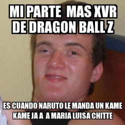 Meme Stoner Stanley - mi parte mas xvr de dragon ball z es cuando ...