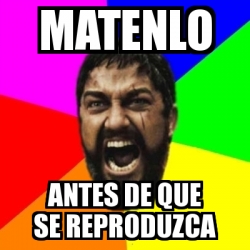 Meme Sparta - matenlo antes de que se reproduzca - 5892865