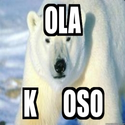 Meme Personalizado - ola k oso - 5090807