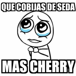Meme Por favor - que cobijas de seda MAS CHERRY - 5914726