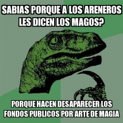 Meme Filosoraptor - SABIAS PORQUE A LOS ARENEROS LES DICEN LOS MAGOS ...