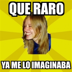 Meme Trologirl - QUE RARO YA ME LO IMAGINABA - 5952505