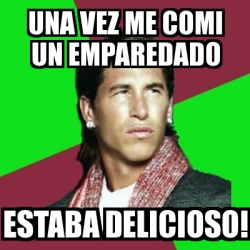 Meme Sergio Ramos - Una vez me comi un emparedado estaba delicioso ...
