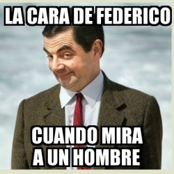 Meme Mr Bean - la cara de fedErico cuando mira a un hombre - 5991648
