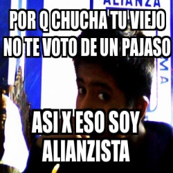Meme Personalizado - POR Q CHUCHA TU VIEJO NO TE VOTO DE UN PAJASO asi ...