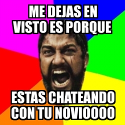 Meme Sparta - Me dejas en visto es porque estas chateando con tu ...