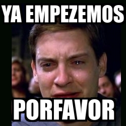 Meme crying peter parker - ya empezemos porfavor - 6191982