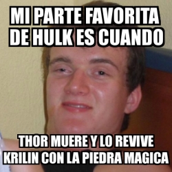Meme Stoner Stanley - mi parte favorita de hulk es cuando thor muere y ...
