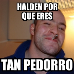 Meme Greg - halden por que eres tan pedorro - 6024070