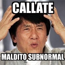 Meme Jackie Chan - callate maldito subnormal - 6028522