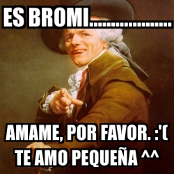 Meme Joseph Ducreux - ES BROMI................... AMAME, POR FAVOR ...