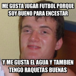 Meme Stoner Stanley - me gusta jugar futbol porque soy bueno para ...