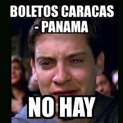 Meme crying peter parker - BoletOs caracas - panAma No hay - 6269547