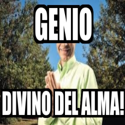Meme Personalizado - gENIO DIVINO DEL ALMA! - 6274855