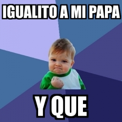 Meme Bebe Exitoso - Igualito a mi papa Y que - 6293131