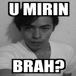 Meme Personalizado - u mirin brah? - 6323146