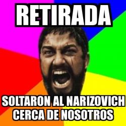Meme Sparta - retirada soltaron al narizovich cerca de nosotros - 6323975