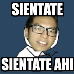 Meme Personalizado - Sientate sientate ahi - 6362653