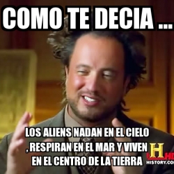 Meme Ancient Aliens - Como te decia ... los aliens nadan en el cielo ...