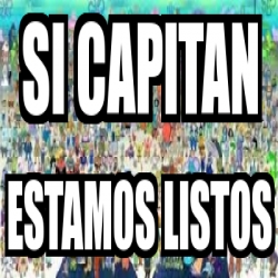 Meme Personalizado - SI CAPITAN ESTAMOS LISTOS - 6375293