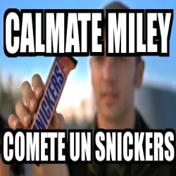 Meme Personalizado - calmate miley comete un snickers - 6379628