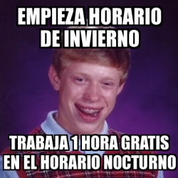 Meme Bad Luck Brian - Empieza horario de invierno trabaja 1 hora gratis en el horario nocturno ...