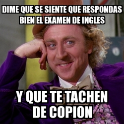 Meme Willy Wonka - dime que se siente que respondas bien el examen de ...