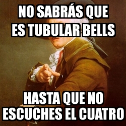 Meme Joseph Ducreux - No sabrÃ¡s que es tubular bells hasta que no ...
