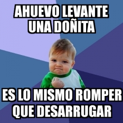 Meme Bebe Exitoso - Ahuevo levante una doÃ±ita es lo mismo romper que ...