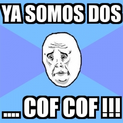 Meme Okay Guy - ya somos dos .... cof cof !!! - 6056501