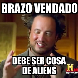 Meme Ancient Aliens - brazo vendado debe ser cosa de aliens - 6530033