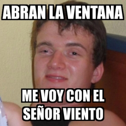 Meme Stoner Stanley - Abran la ventana Me voy con el seÃ±or viento ...