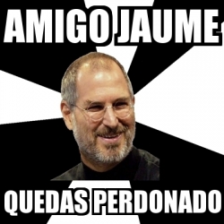 Meme Steve Jobs - AmiGo jaume Quedas perdonado - 6783633