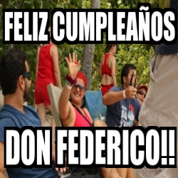 Meme Personalizado - Feliz cumpleaÃ±os Don Federico!! - 6857382
